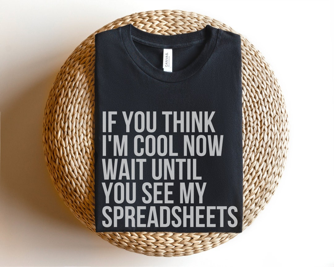 If You Think I'm Cool Now Wait Until You See My Spreadsheets ...