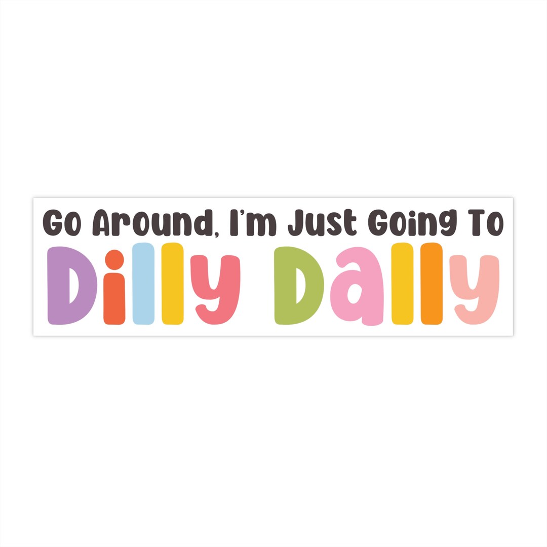 Dilly Dally Bumper Sticker, Dilly Dallying Bumper Sticker, Positive ...