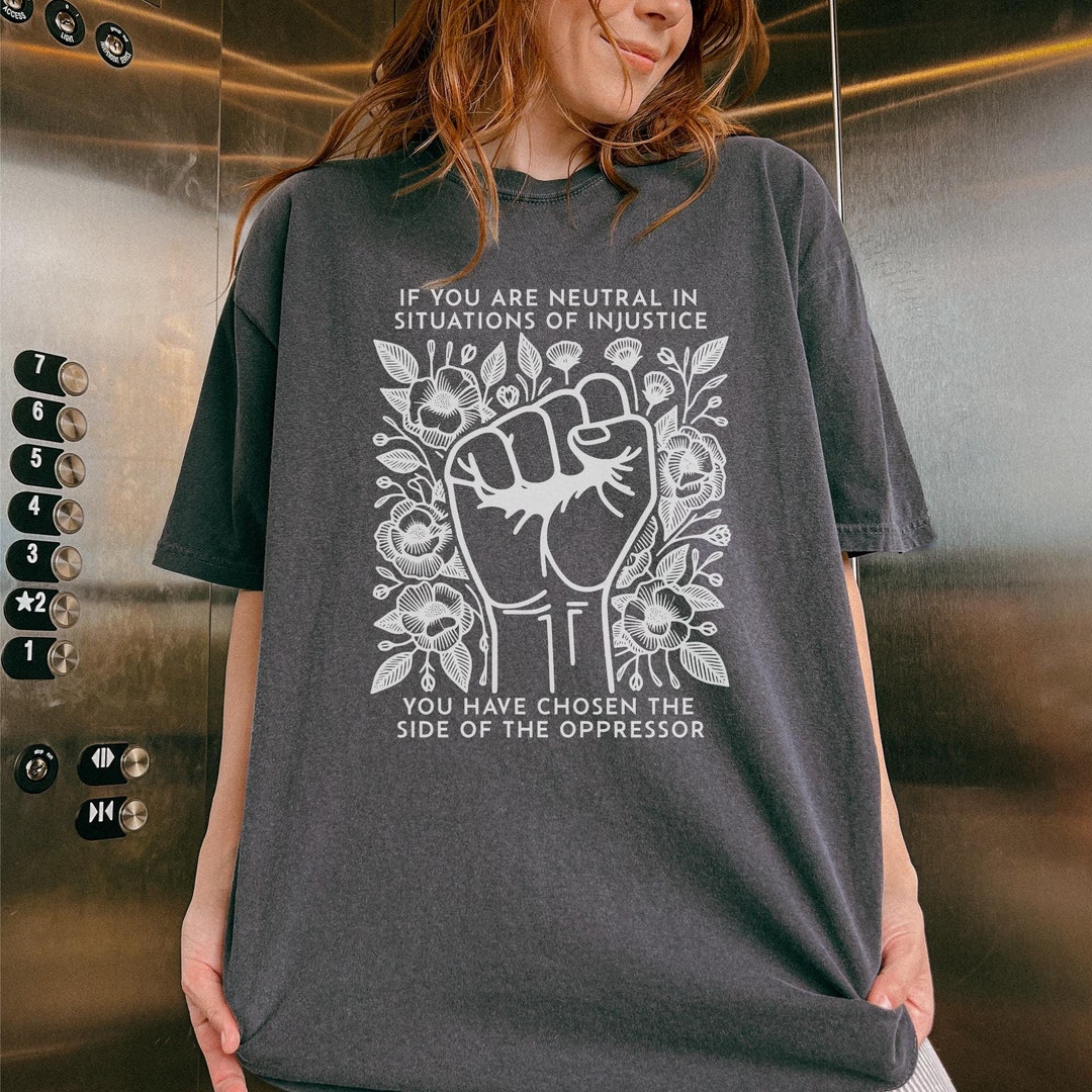 If You Are Neutral in Situations of Injustice You Have Chosen the Side ...