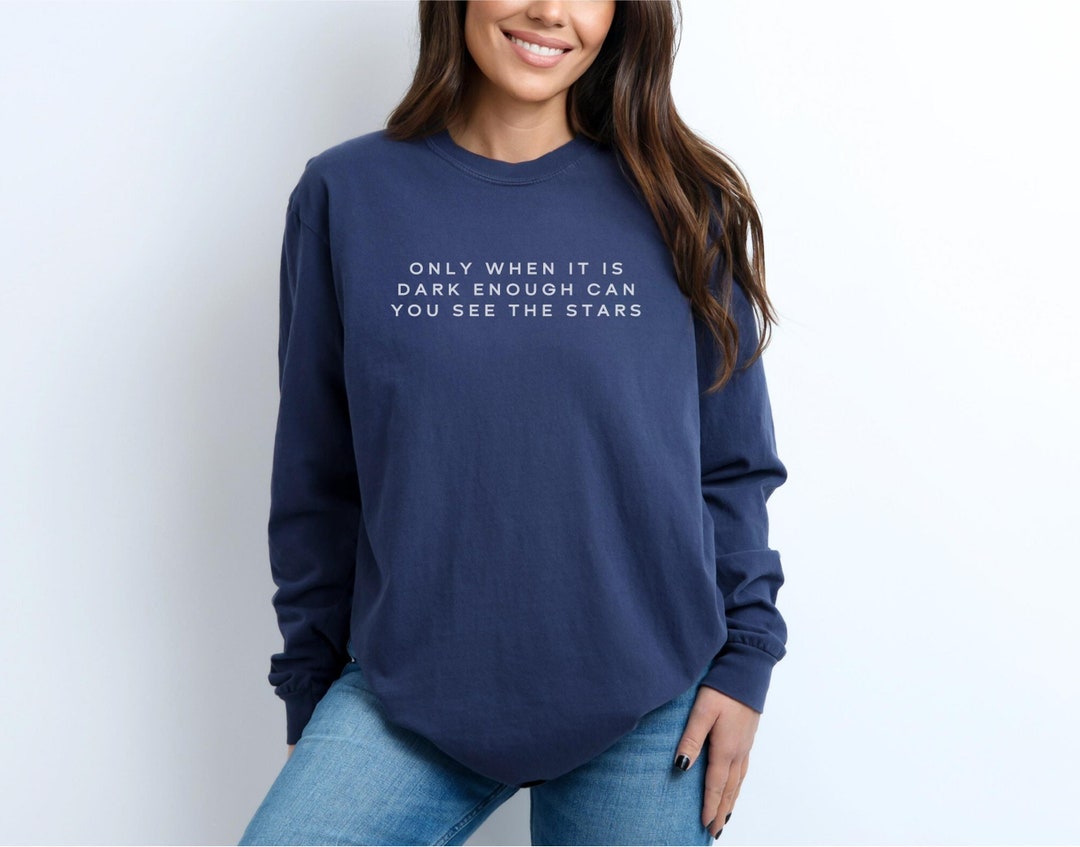 Only When It's Dark Enough Can You See the Stars Long Sleeve, Comfort ...