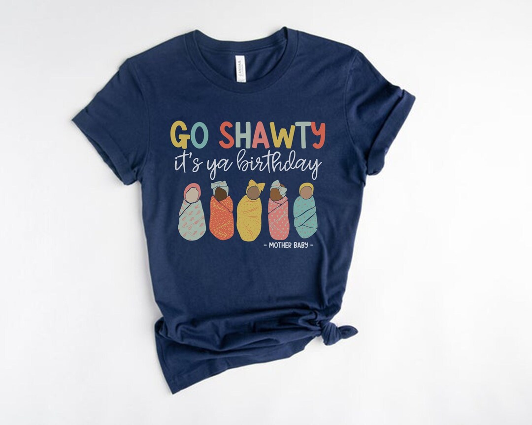 Go Shawty It's Ya Birthday, Mother-baby Unit Shirts, Mother Baby Nurse ...