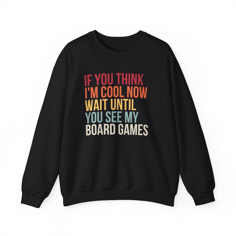 If You Think I'm Cool Now Wait Until You See My Board Games Sweatshirt ...