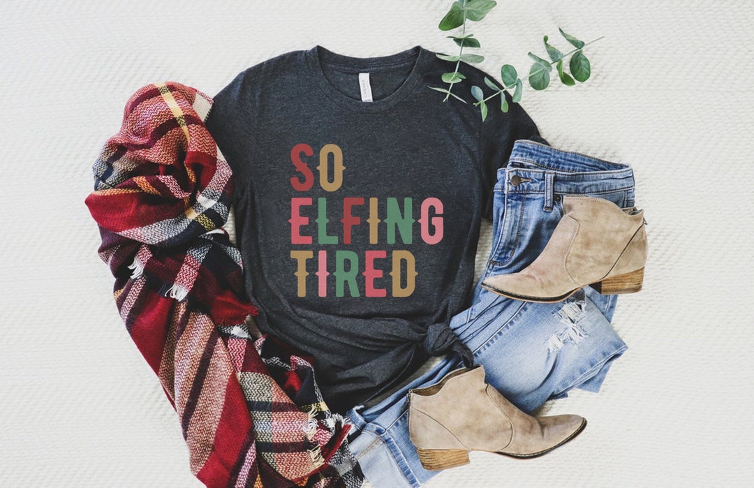 So Elfing Tired, Funny Elf Shirt, Funny Christmas Shirt, Tired Mom ...