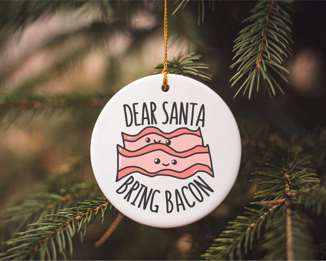 Dear Santa Bring Bacon, Bacon Ornament, Bacon Lover Gift, Bacon ...