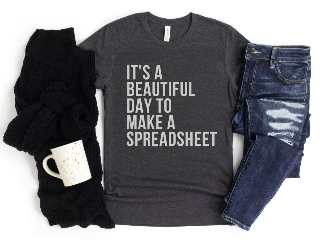 It's A Beautiful Day to Make A Spreadsheet, Spreadsheets Shirt ...