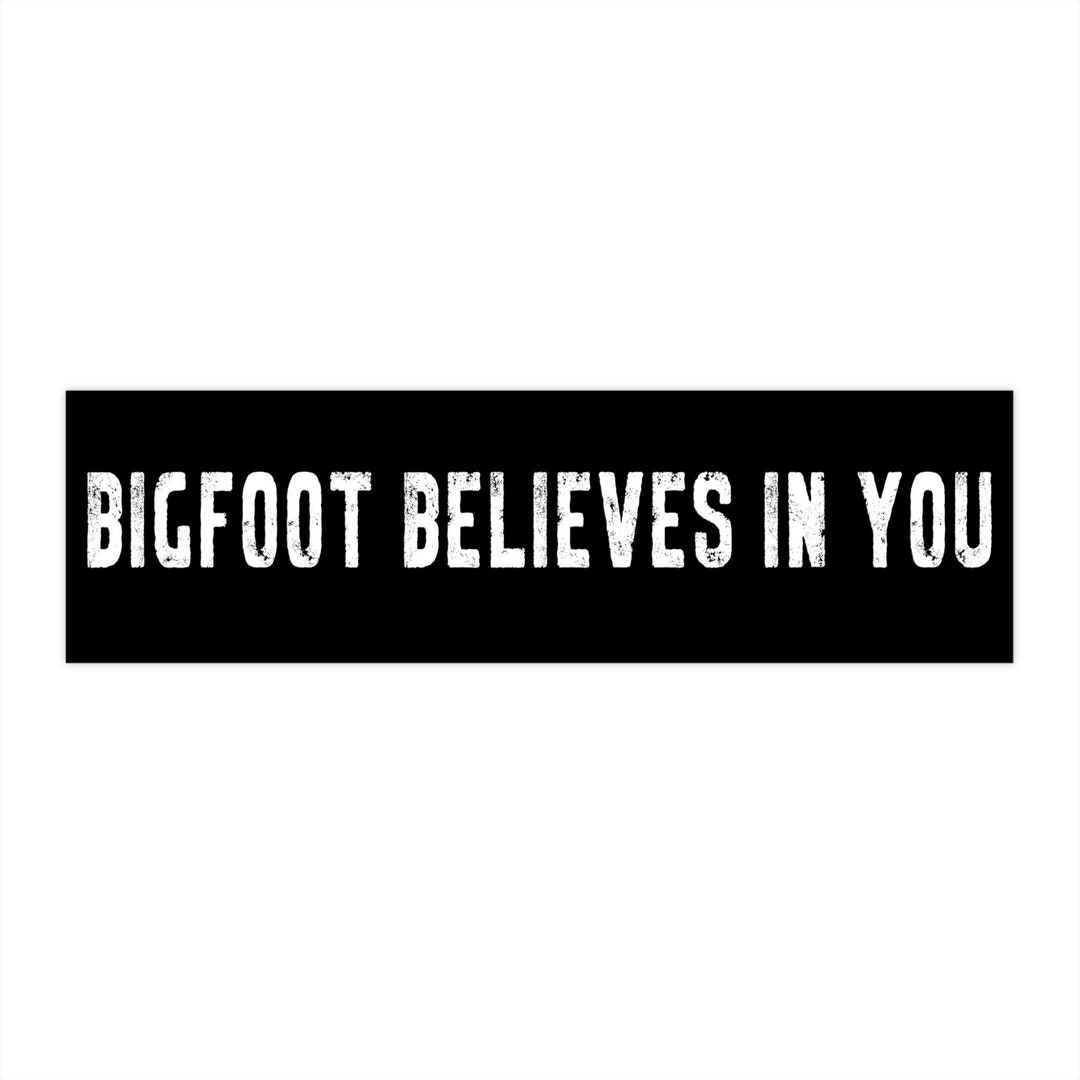 Bigfoot Believes in You Bumper Sticker, Funny Bumper Stickers, Bigfoot ...