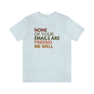 None of Your Emails Are Finding Me Well, Funny Work Shirt, Manager Gift ...