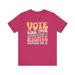 Vote Like Your Daughter's Rights Depend on It, Democrat Shirt, Feminist ...
