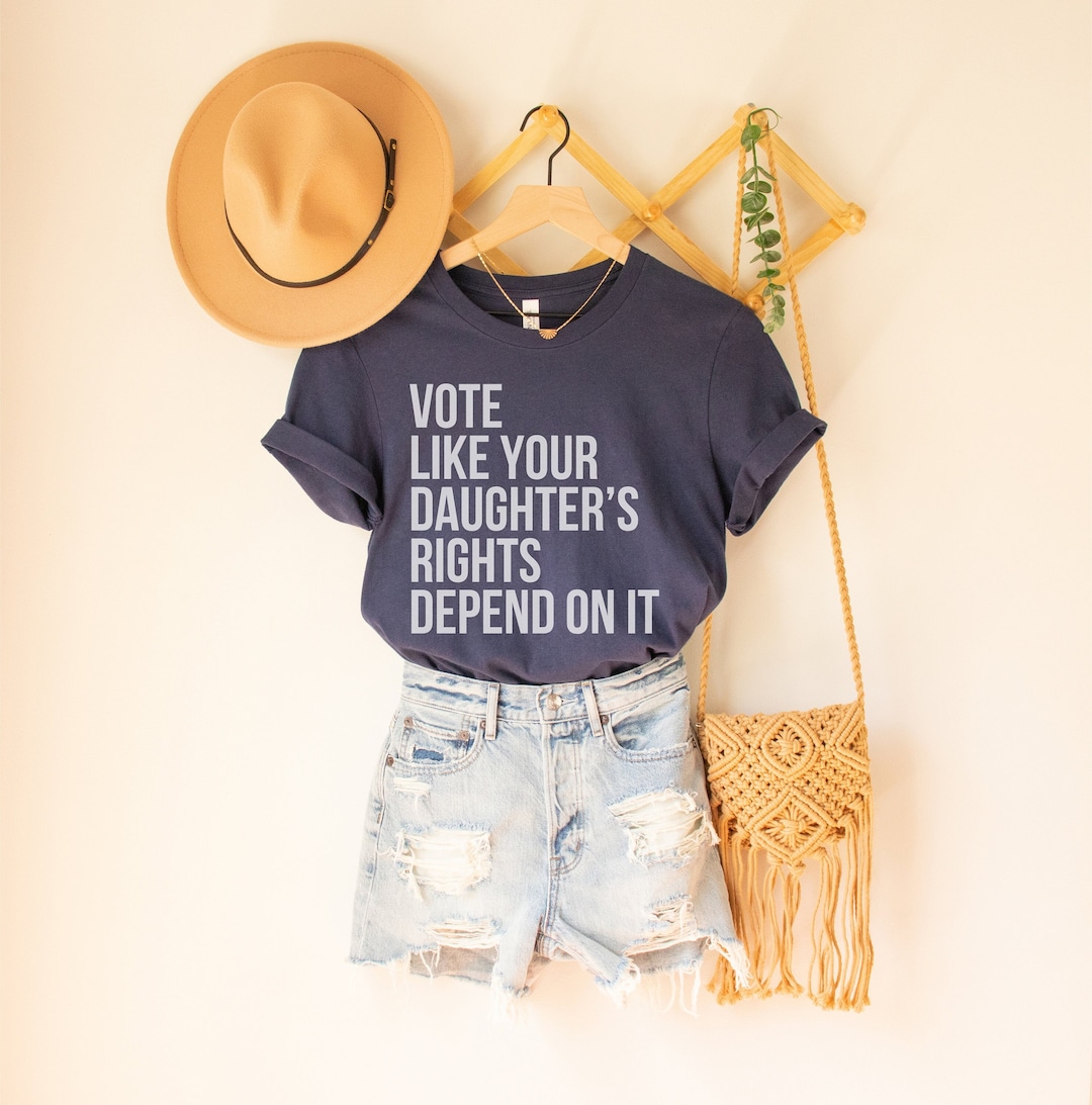 Vote Like Your Daughter's Rights Depend on It, Democrat Shirt, Feminist ...