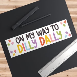 Dilly Dally Bumper Sticker, Dilly Dallying Bumper Sticker, Positive ...