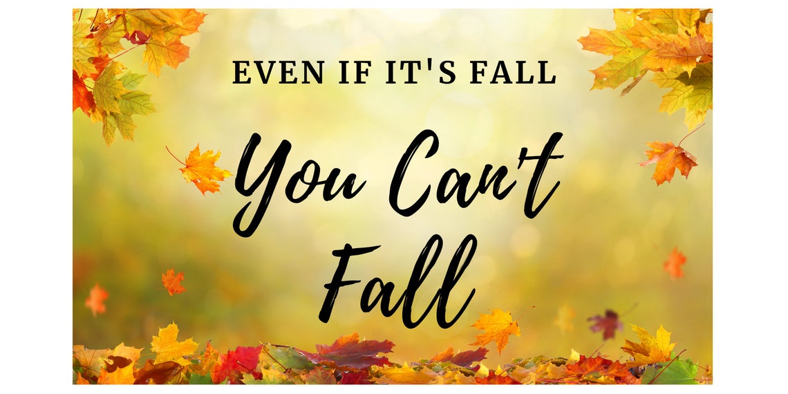 Even If It's Fall You Can't Fall, 8,5x11, Digital Printable,fall Quote ...