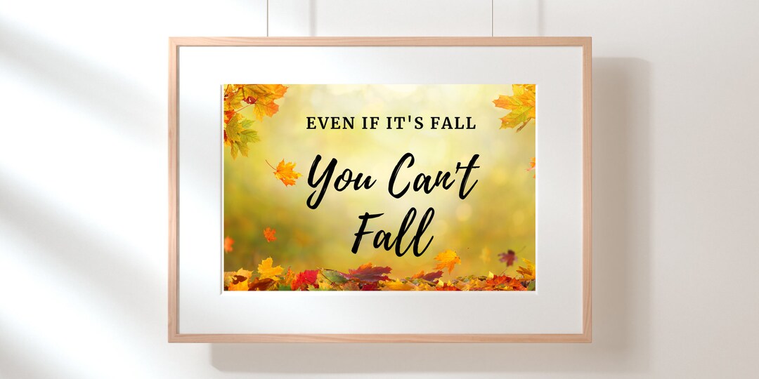 Even If It's Fall You Can't Fall, 8,5x11, Digital Printable,fall Quote ...