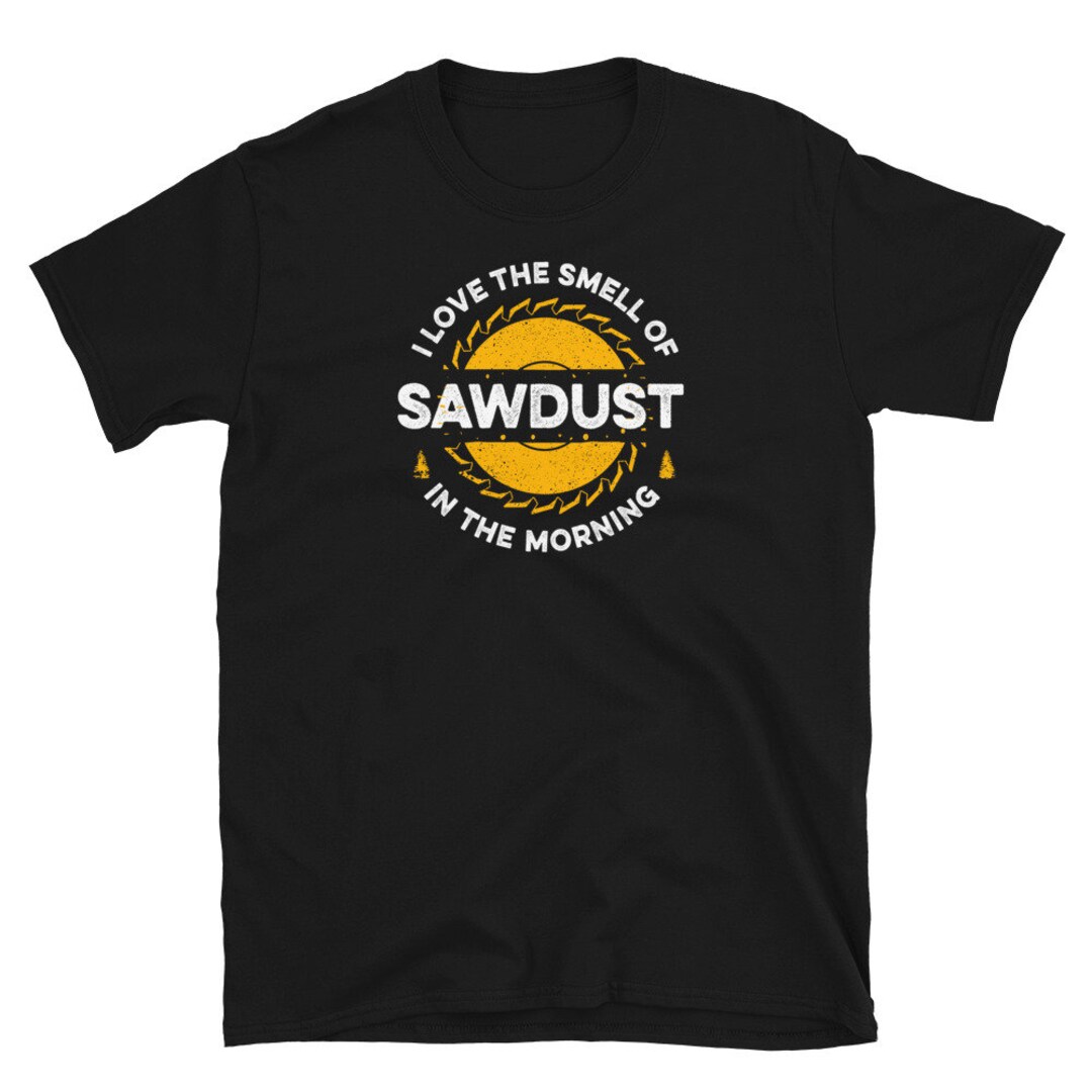 Woodworker Quote I Love the Smell of Sawdust in the Morning T-shirt - Etsy