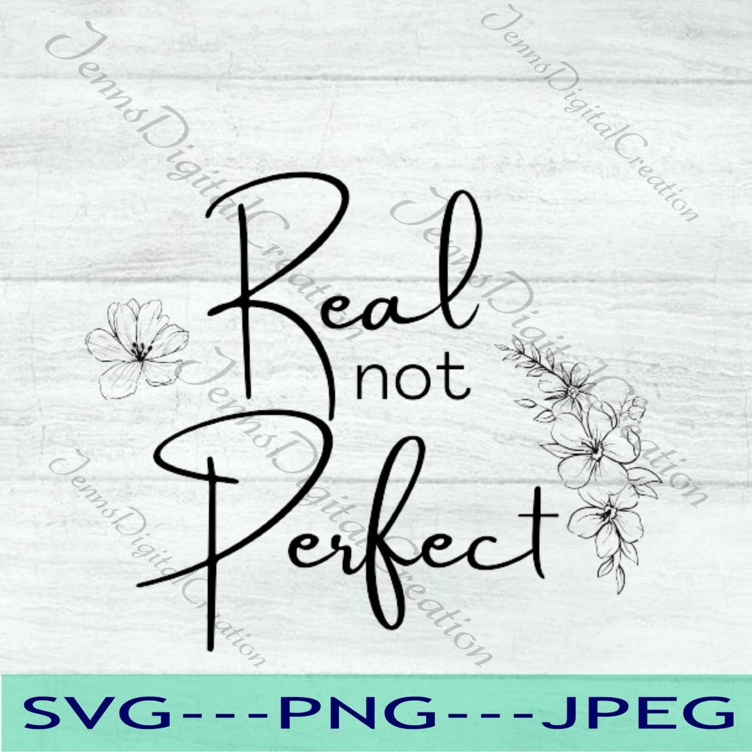 Real is Not Perfect, and Perfect is Not Real. Use This Digital File in ...