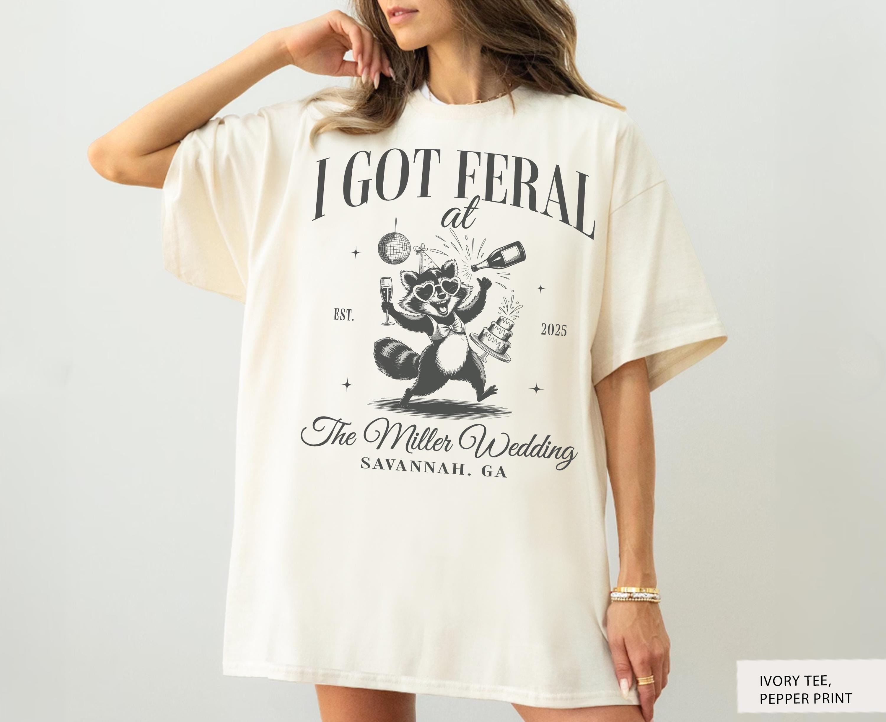 Custom Wedding Toss Shirt I Got Feral Wedding Shirt Funny Bridal Party ...