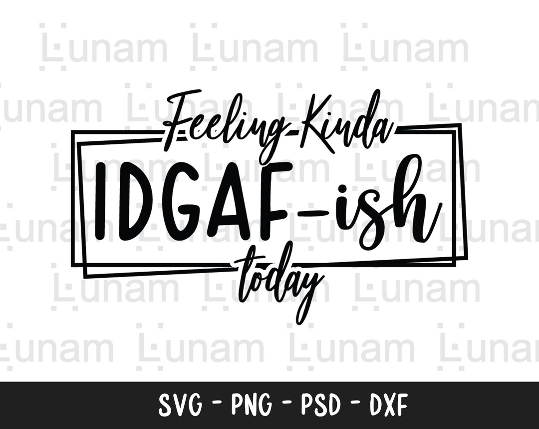 Feeling Kinda Idgaf-ish Today Svg, Idgaf Ish Svg, IDGAF Svg , IDGAF Ish ...