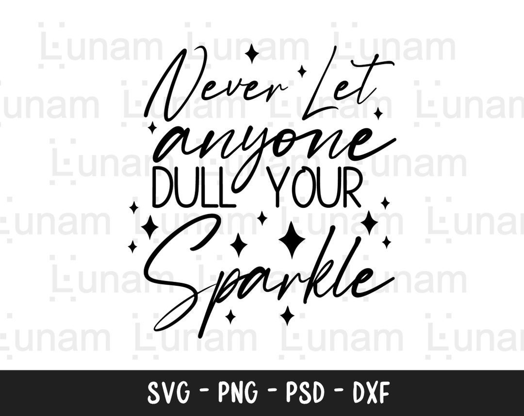 Never Let Anyone Dull Your Sparkle Svg, No Dull Svg, Leave a Sparkle ...