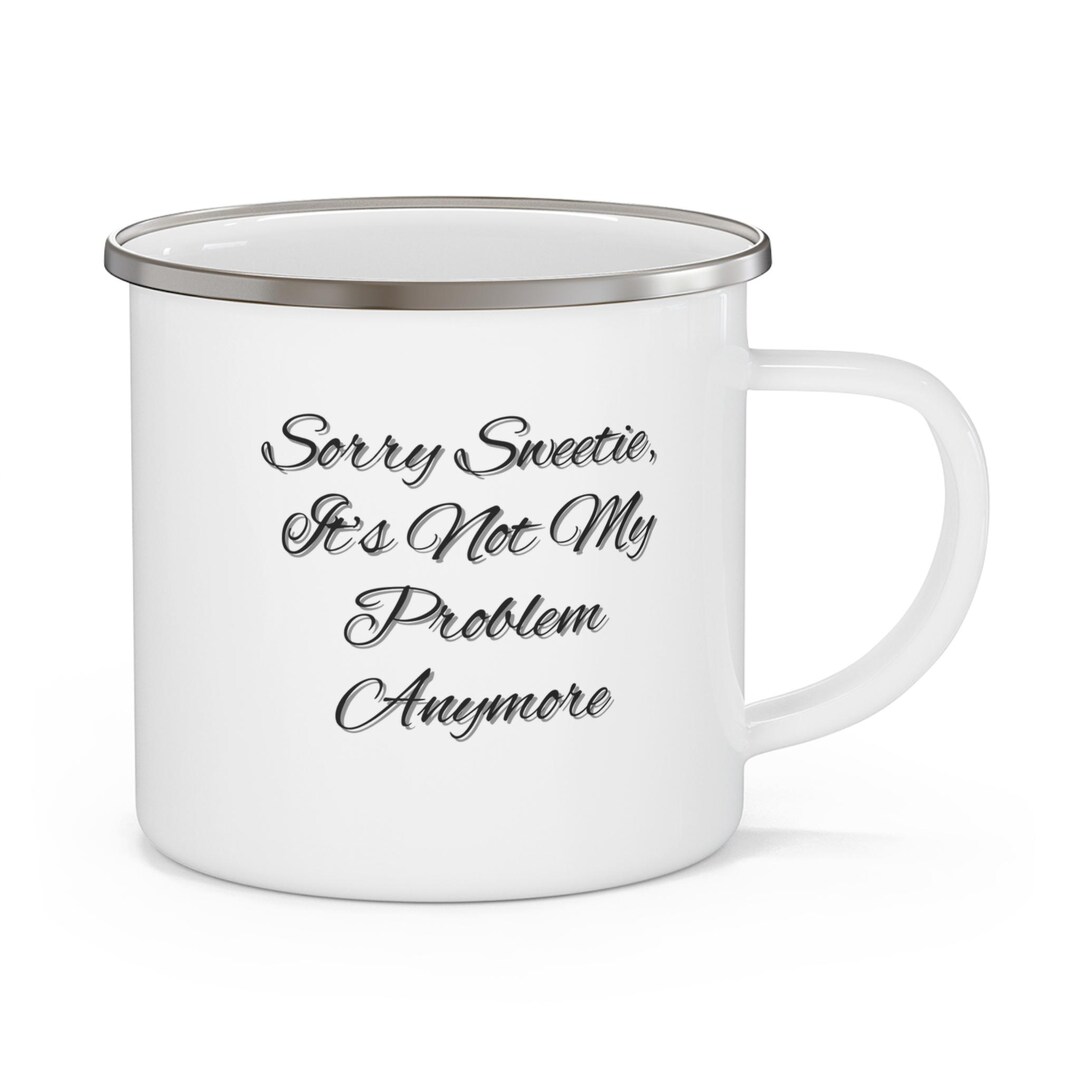 Enamel Mug, Funny Retirement Sorry Sweetie It's Not My Problem Anymore ...