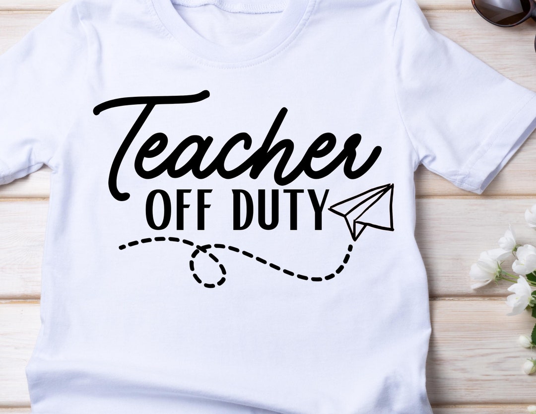 Teacher off Duty Shirt Design, Last Day of School Shirt, Shirts for ...