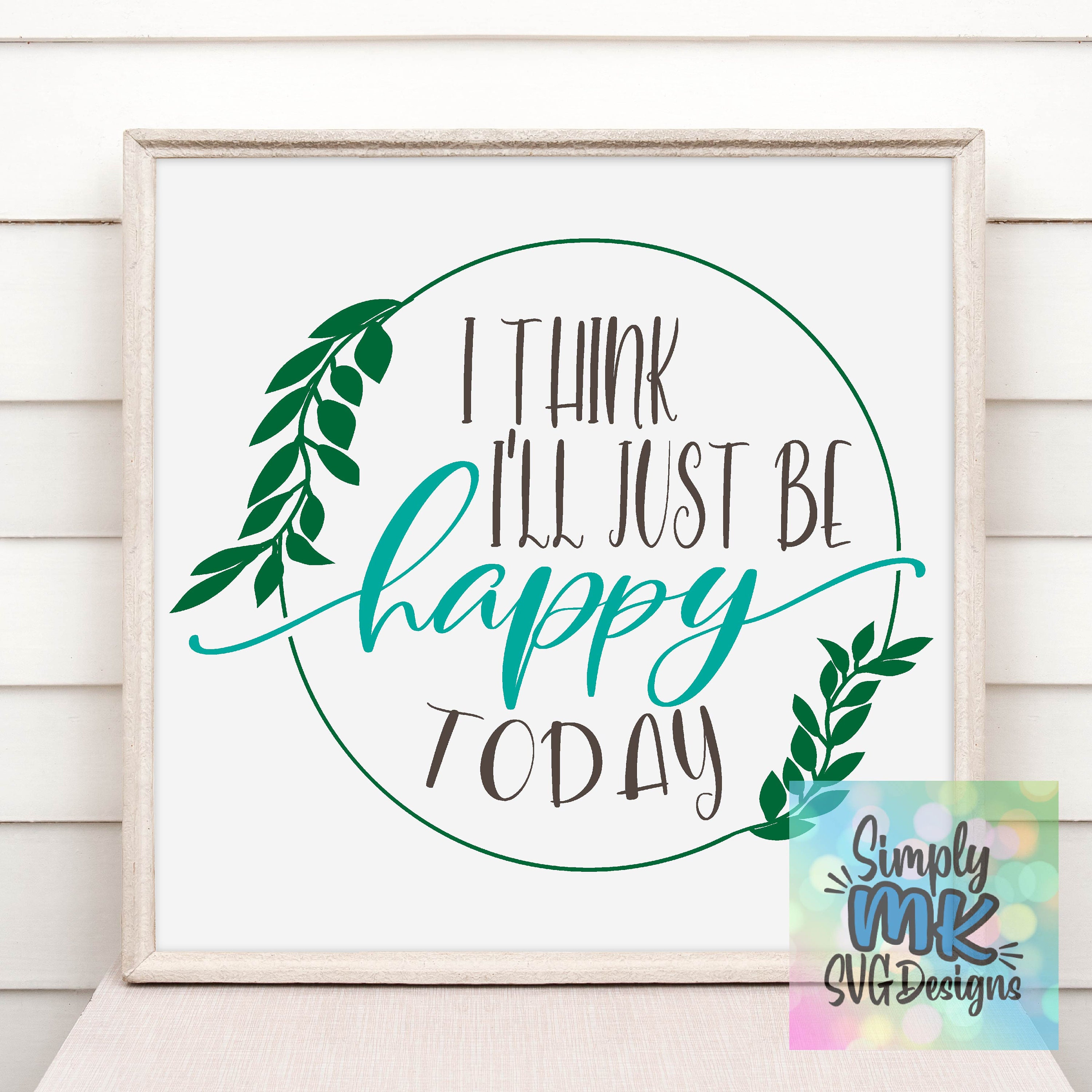 I Think I'll Just Be Happy Today - Svg/png/dxf/eps - Digital Cutting ...