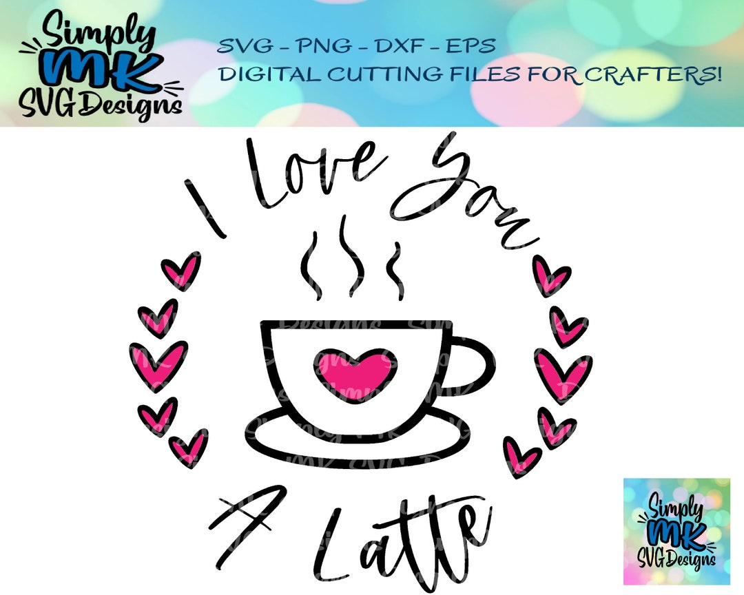 Love You A Latte - Sliced - Layered - SVG - Coffee Cup Svg - Valentine ...