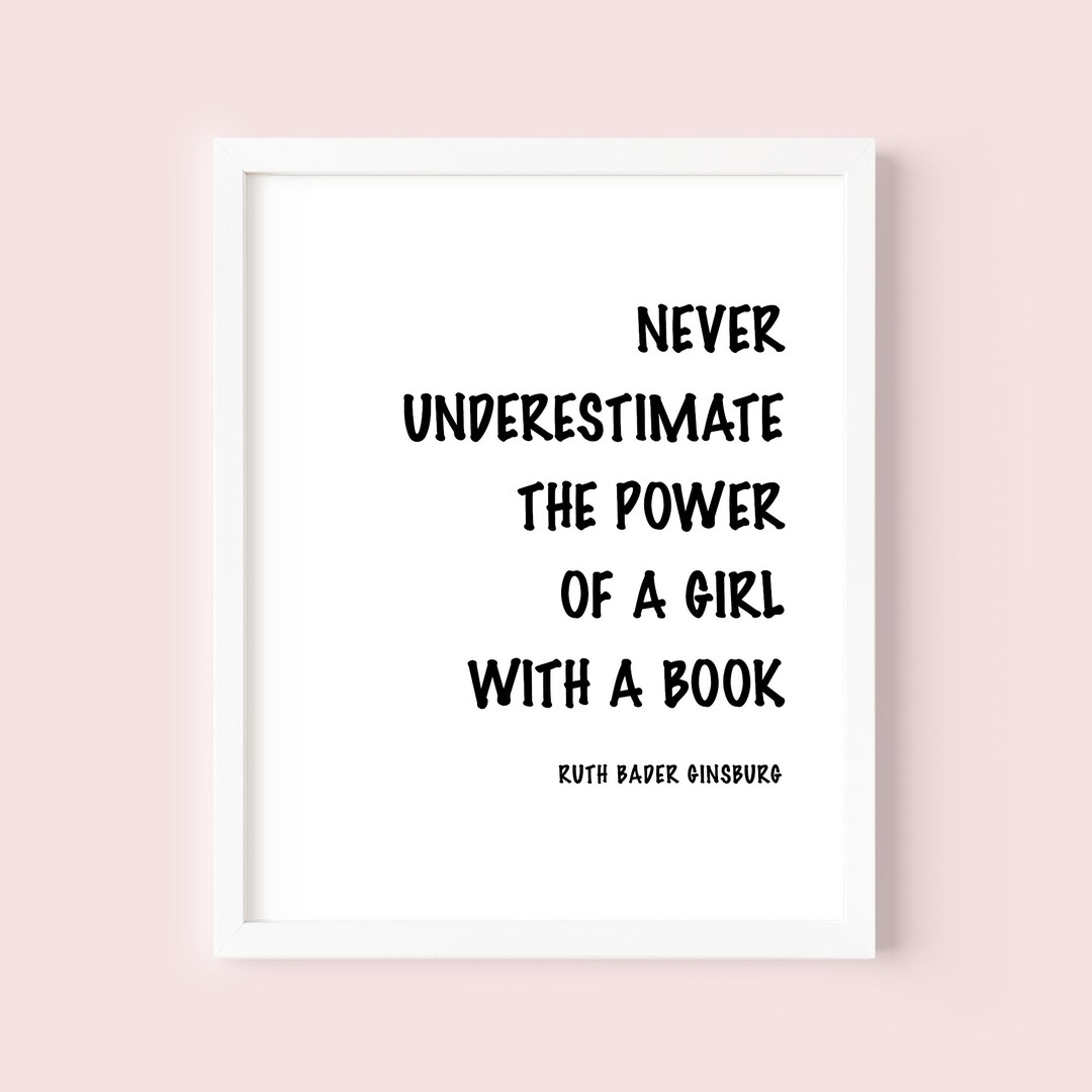 Ruth Bader Ginsburg Quote, Never Underestimate the Power of A Girl With ...