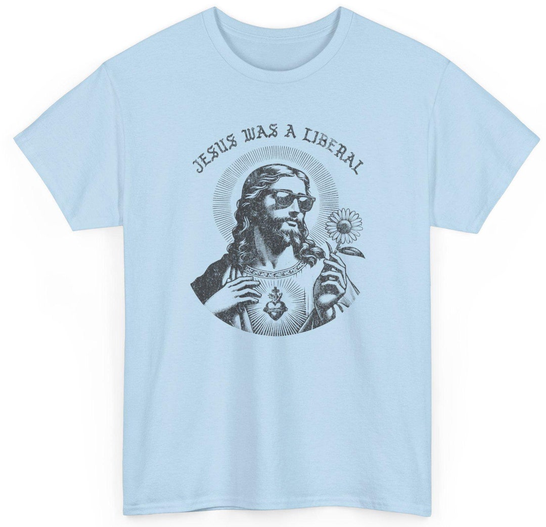 Funny Jesus Was A Liberal II Tshirt, Democrat Tee, Jesus Gift Shirt ...