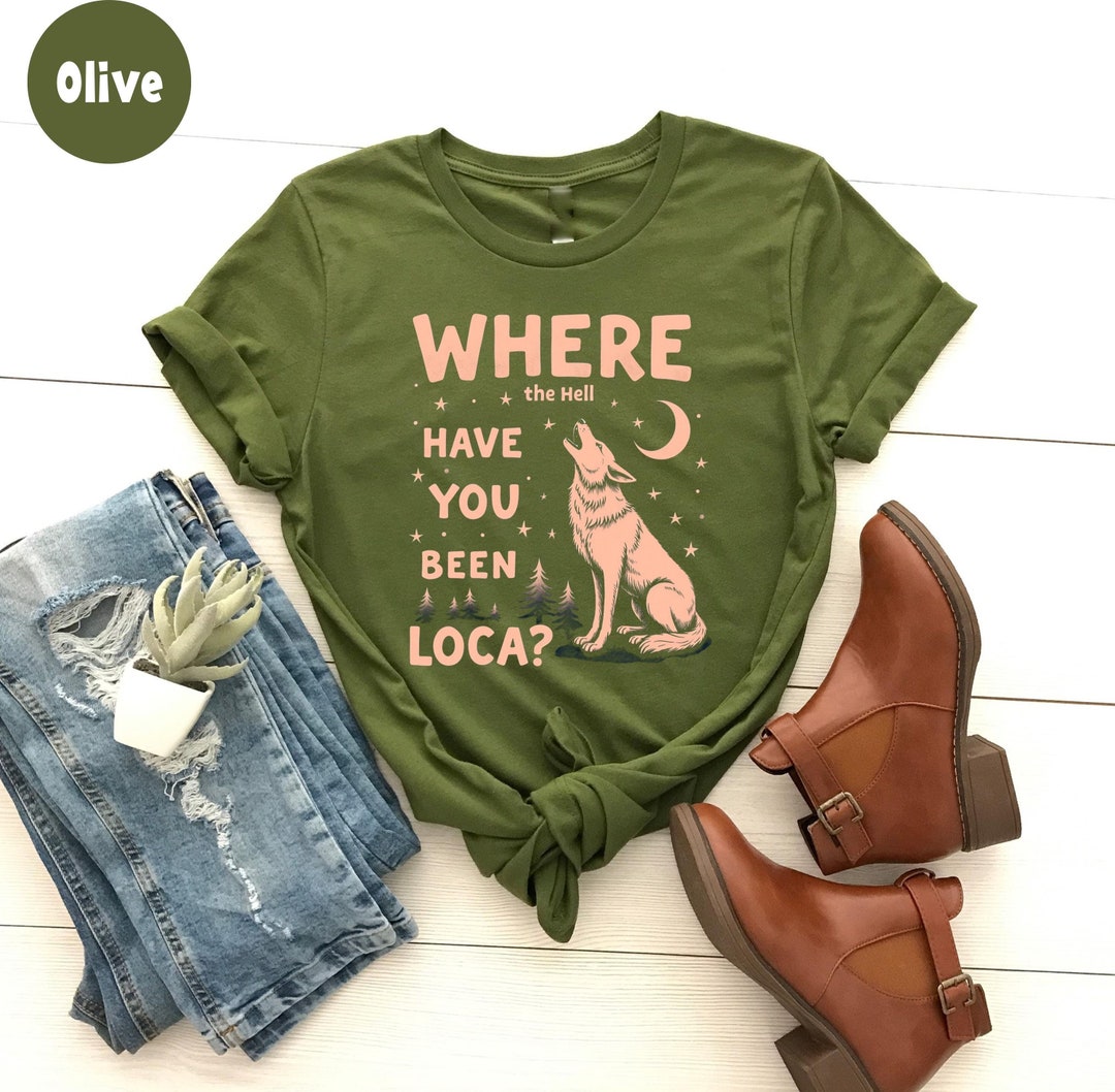 Where the Hell Have You Been Loca Meme Team T-shirt, Funny Meme Quote ...