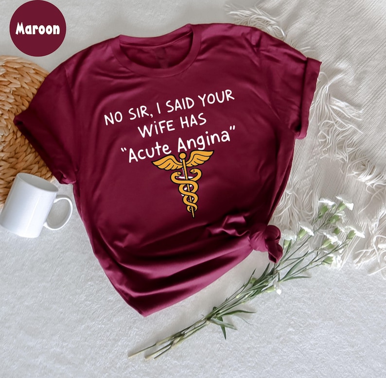 No Sir I Said Your Wife Has Acute Angina T-shirt | Funny Medical ...