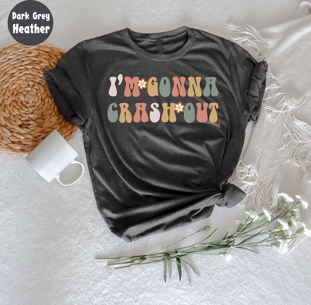 I'm Gonna Crash Out Tees, Funny Groovy Meme Tshirt, Hilarious Sleepy ...
