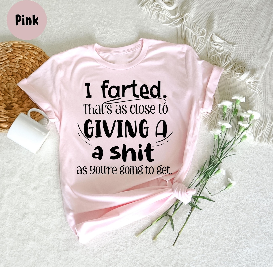 I Farted That's as Close to Me Giving A Shjt T-shirt, Funny Fart Tee ...