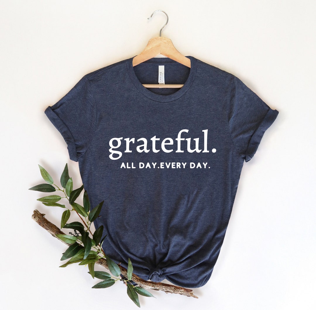 Grateful All Day Everyday, Grateful Shirt, Inspirational Shirt ...