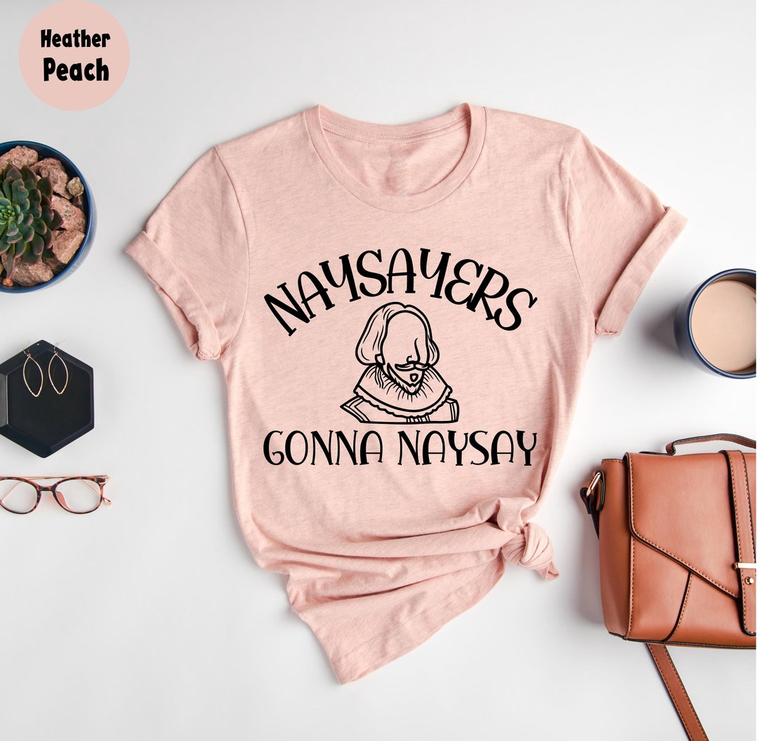 Naysayers Gonna Naysay Shakespeare Shirt, English Teacher Shirt, Funny ...