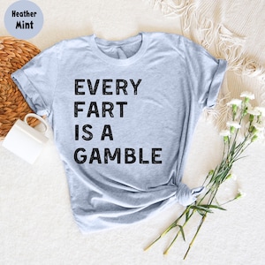 Every Fart is A Gamble T-shirt, Funny Fart T-shirt, Hilarious T-shirt ...