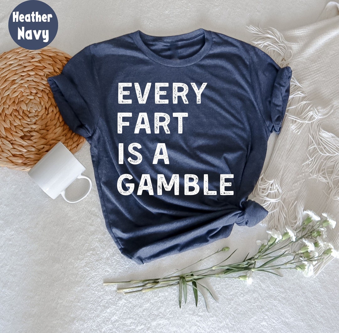 Every Fart is A Gamble T-shirt, Funny Fart T-shirt, Hilarious T-shirt ...