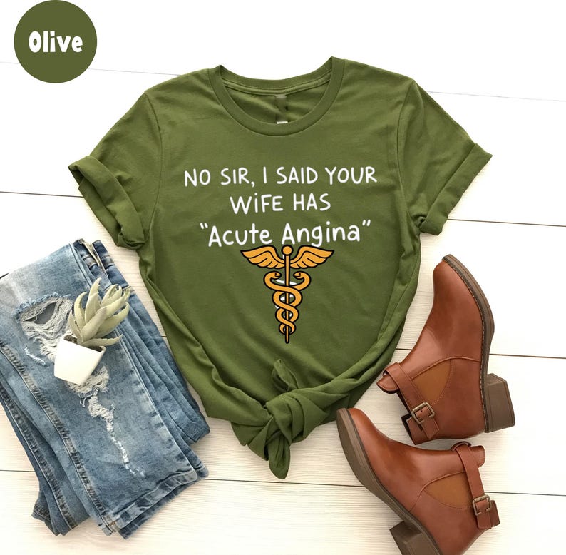 No Sir I Said Your Wife Has Acute Angina T-shirt | Funny Medical ...