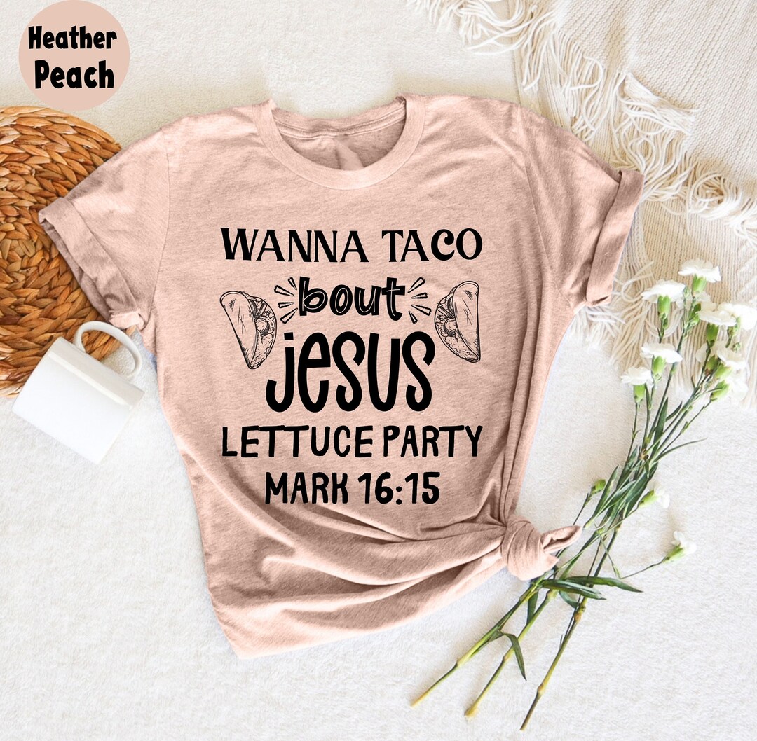 Wanna Taco Bout Jesus Lettuce Party T-shirt, Taco Lover Gift, Mexican ...