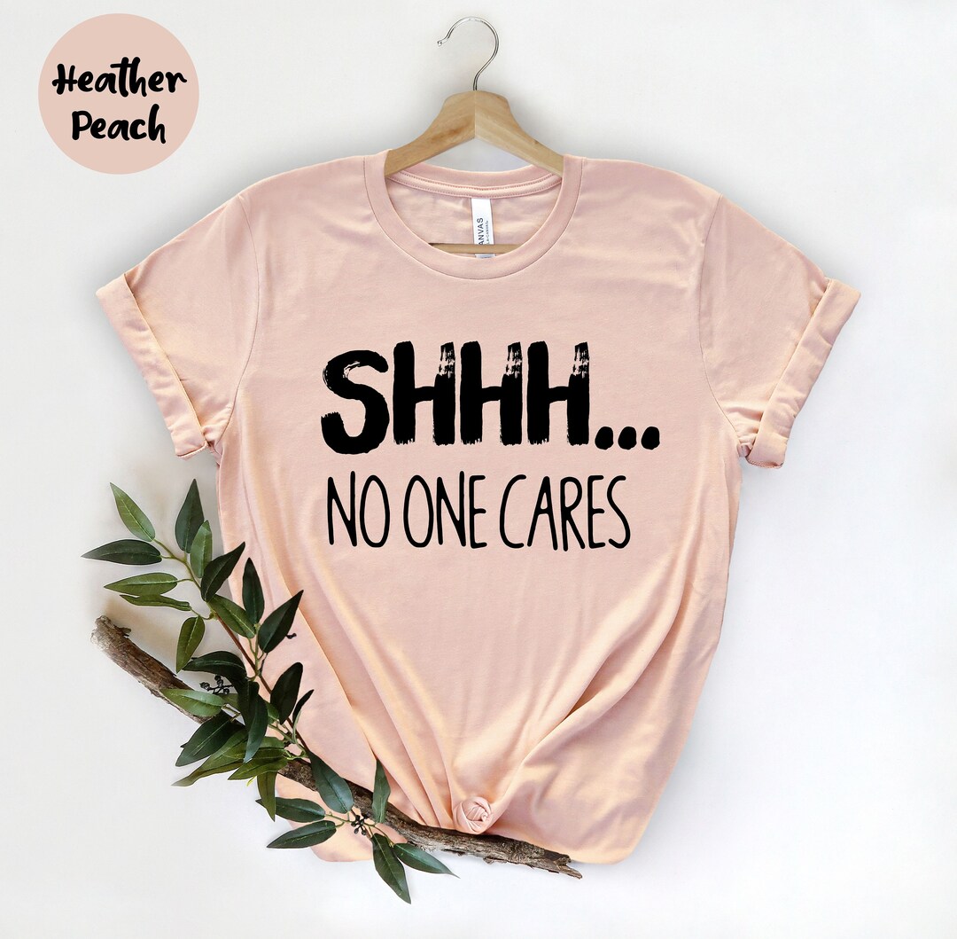 Shh No One Cares Shirt, Funny Quotes Shirt, Shirts With Sayings, Funny ...