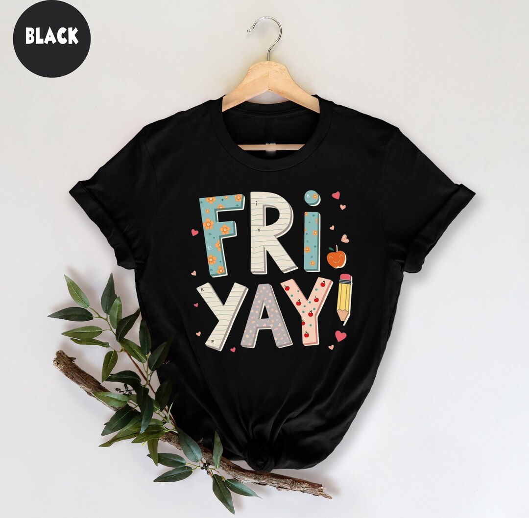 Fri-yay Happy Friday T-shirt, Funny Weekend Teacher Shirt, Back to ...