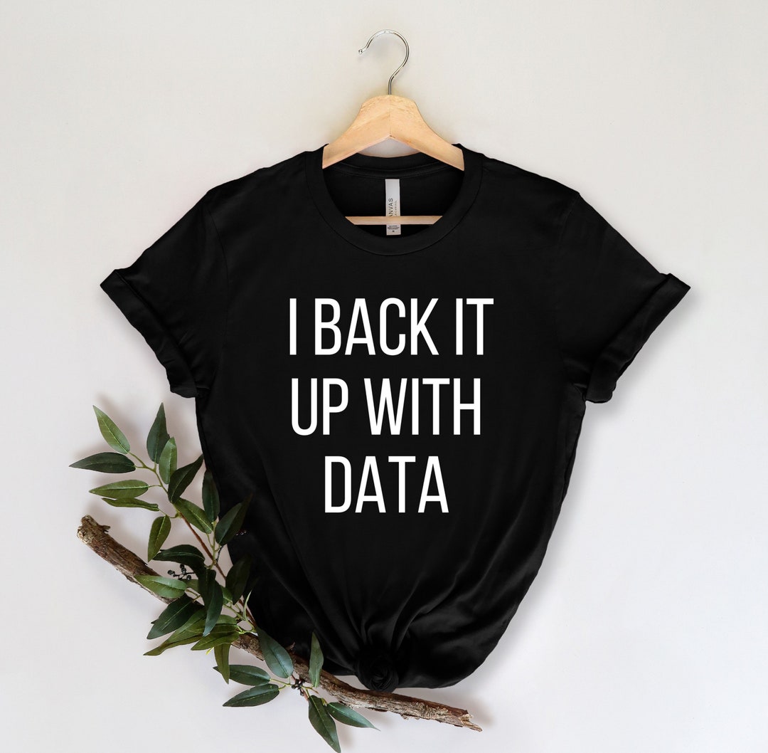 I Back It up With Data Shirt - Data Scientist Shirt - Data Analyst ...