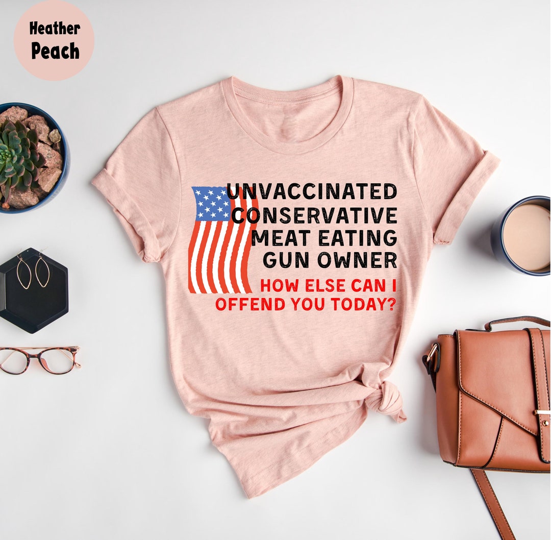 Unvaccinated Conservative Meat Eating Gun Owner T-shirt, Political ...
