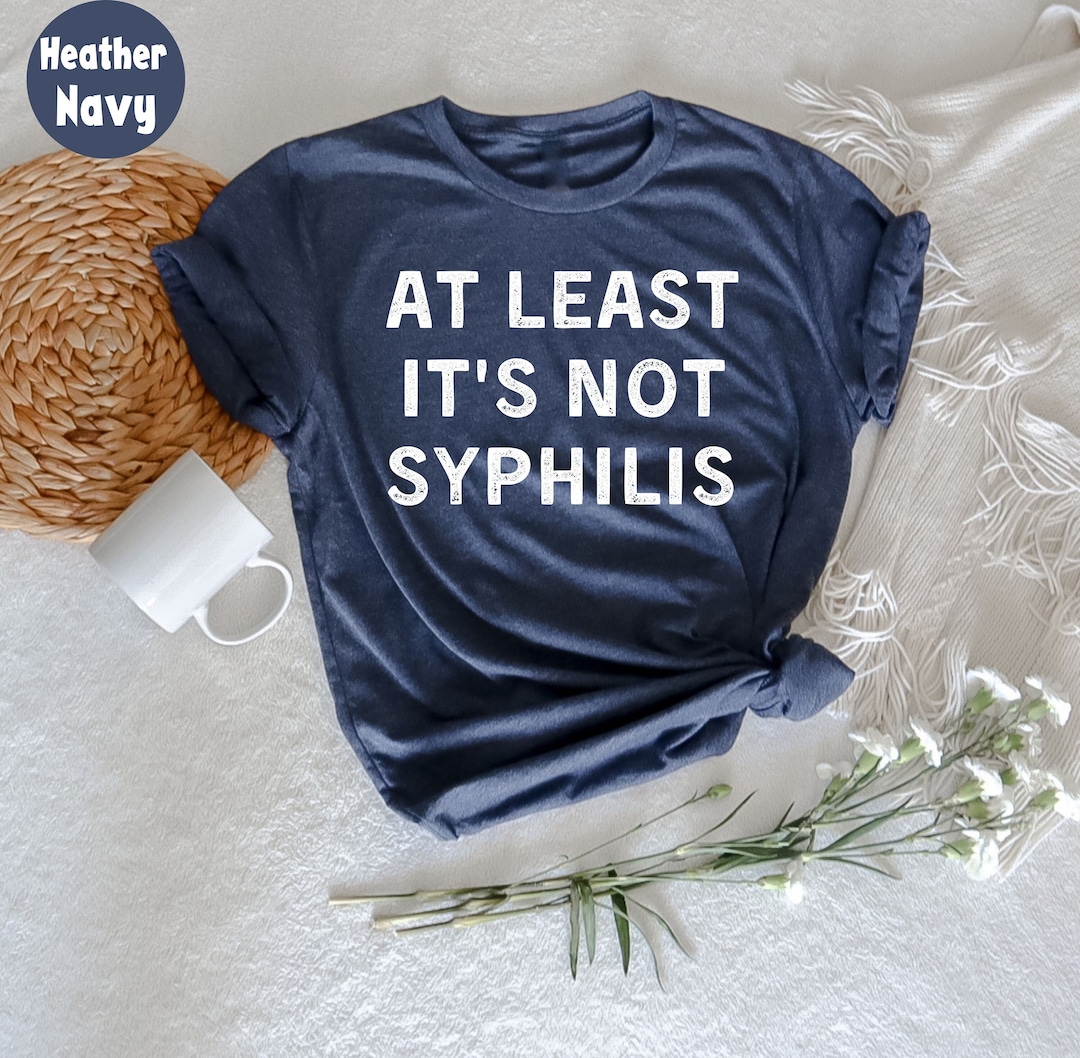At Least It's Not Syphilis T-shirt, Surgery Gag Gifts, Get Well Soon ...
