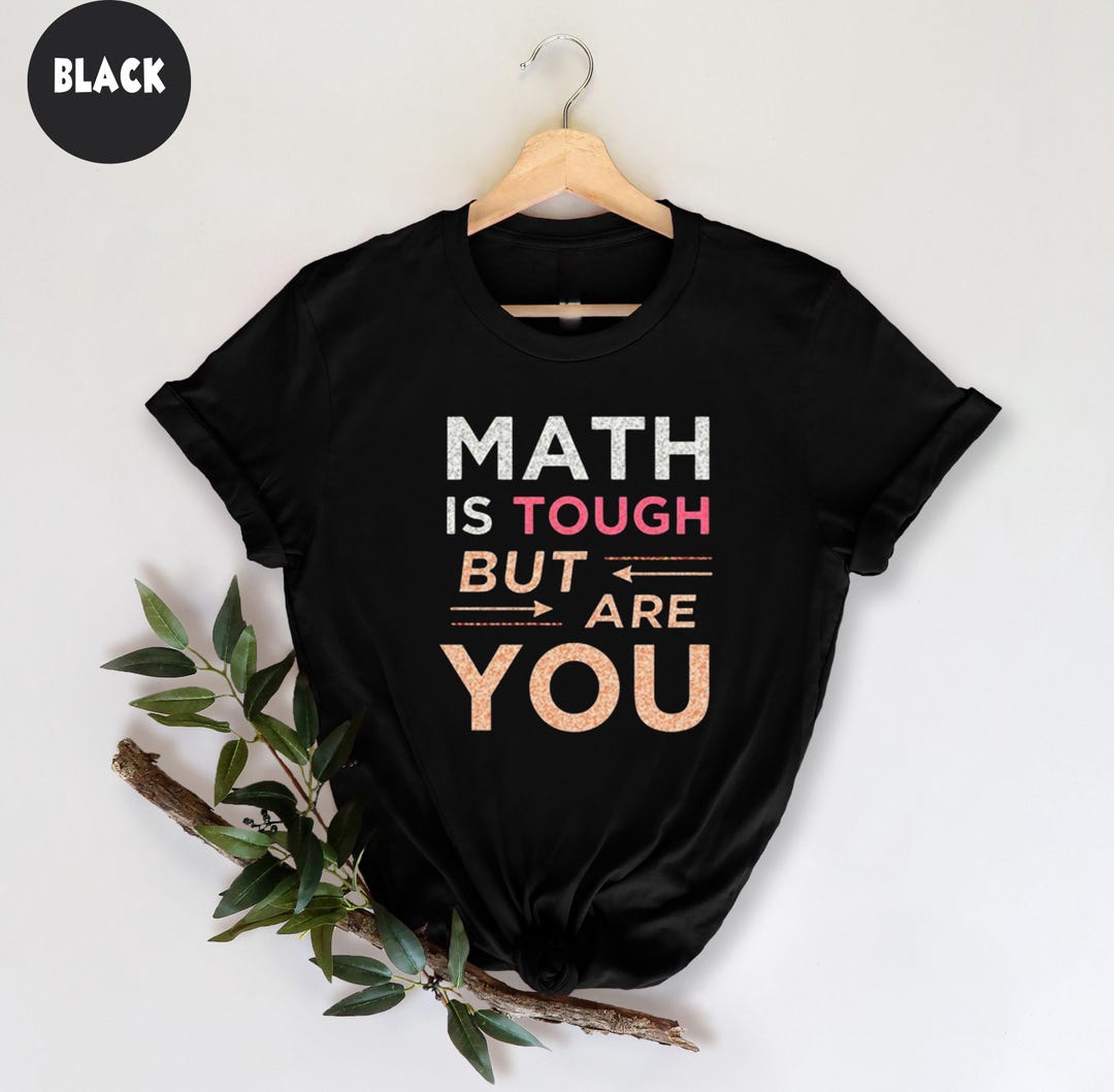 Math is Tough but so Are You T-shirt, Inspirational Math Teacher Tee ...
