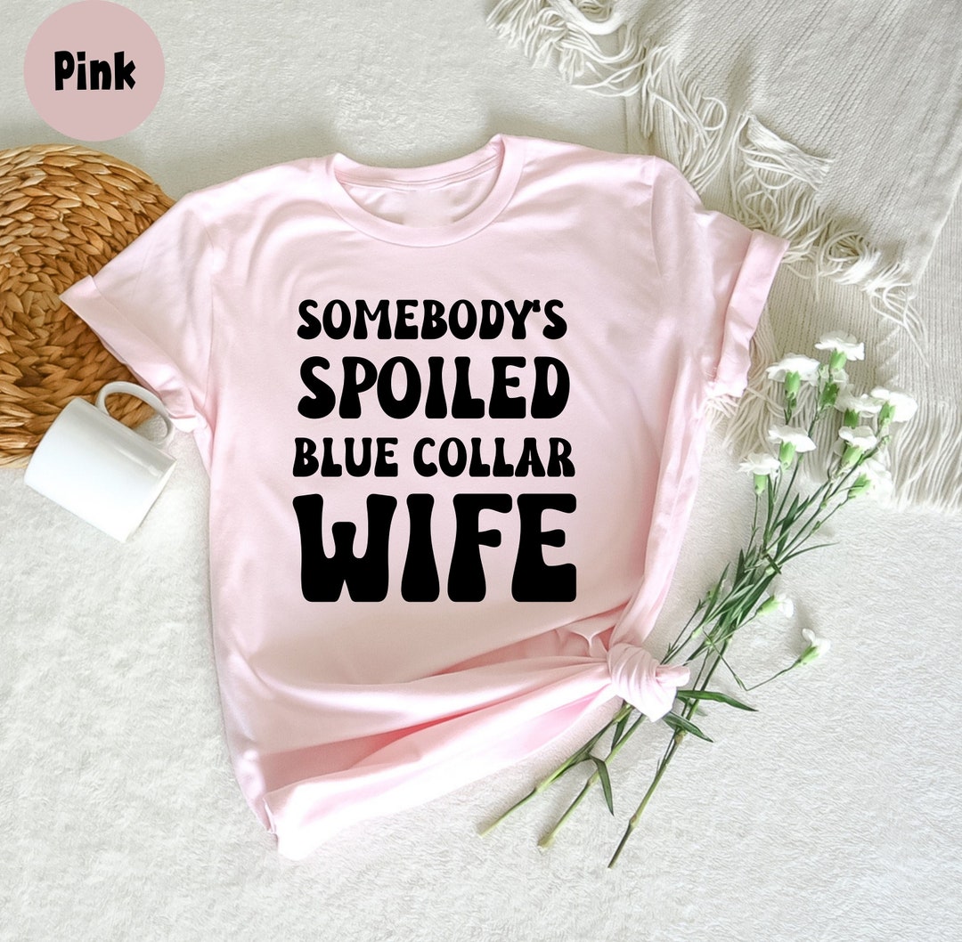 Somebodys Spoiled Blue Collar Wife T-shirt, Sarcastic Wife Shirts ...