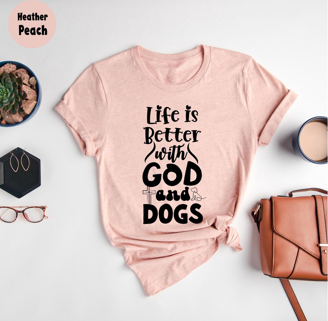 Life is Better With God and Dogs T-shirt, Pet Lover Shirts, Dog Mom ...