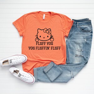 Fluff You You Fluffin Fluff Shirt, Funny Cat Shirt, Funny Saying Shirt ...