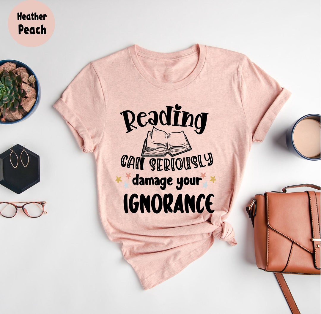 Reading Can Seriously Damage Your Ignorance T-shirt, Book Lover T-shirt ...