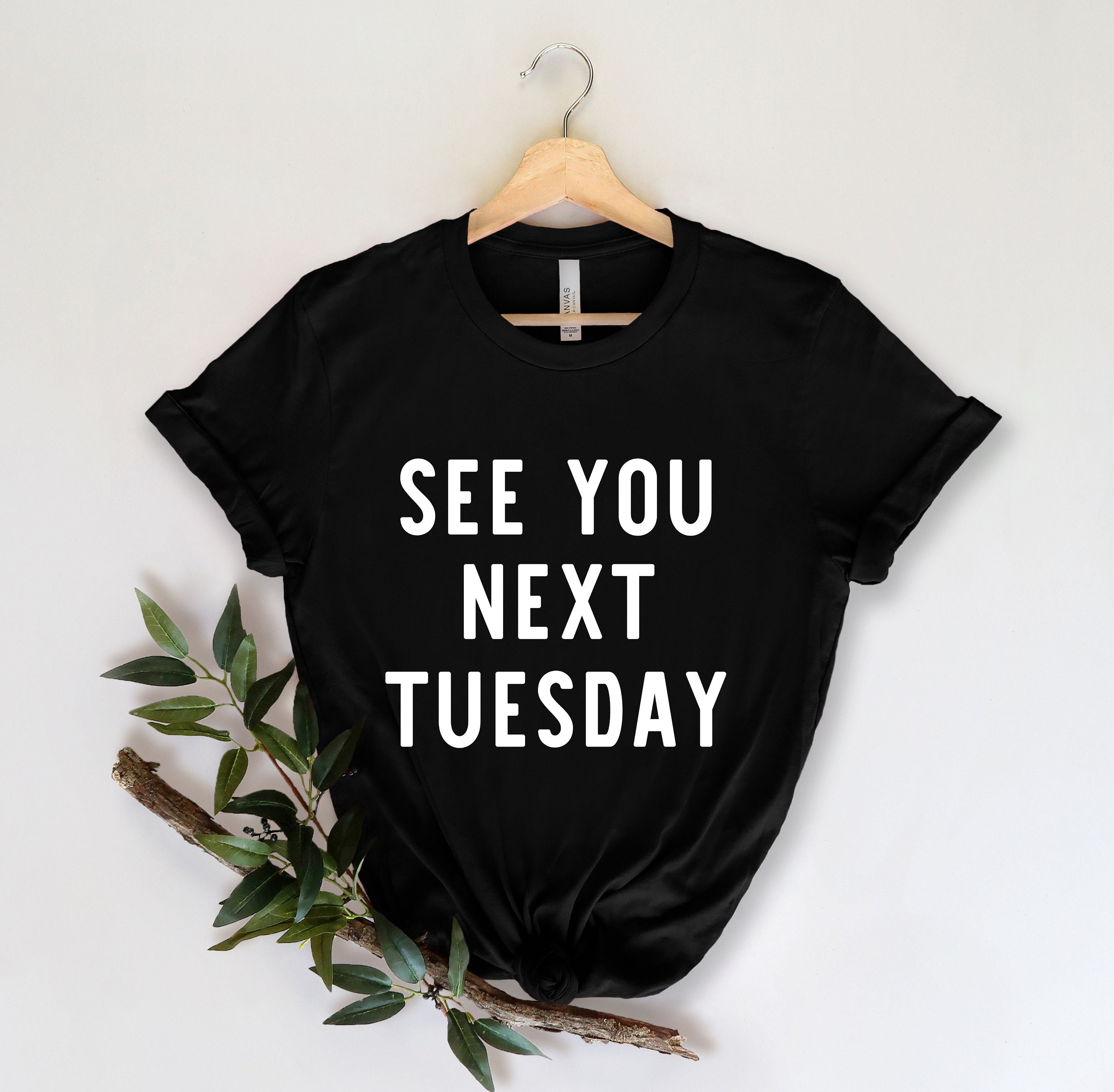 See You Next Tuesday Funny Quotes Funny Shirt Funny | Etsy