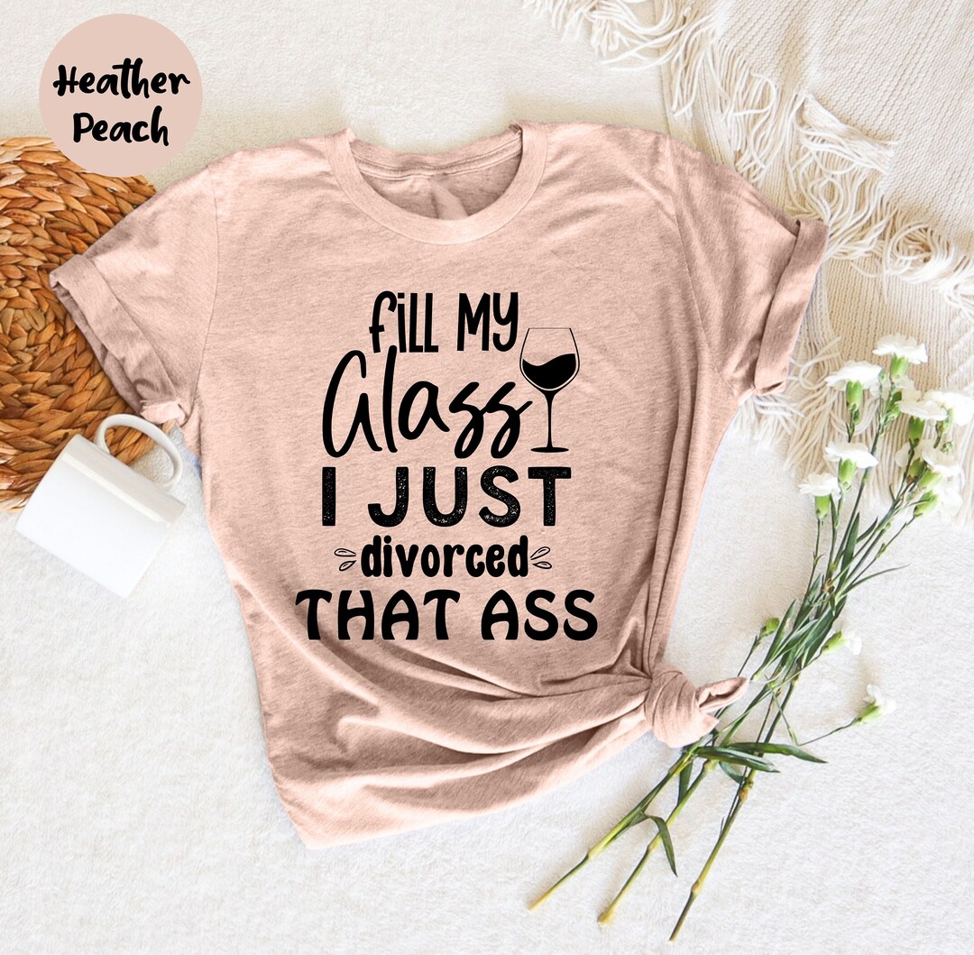 Fill My Glass I Just Divorced T-shirt, Divorce Party Gift, Divorce ...