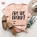 Are We Drunk Bitch We Might Be Shirt, Drunk Shirt, Funny Drunk Shirt ...